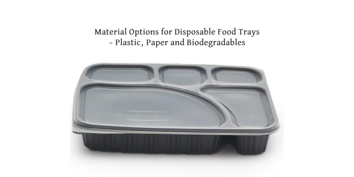 Material Options for Disposable Food Trays – Plastic, Paper and ...